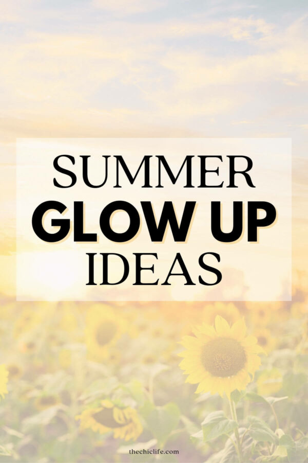 Summer Glow Up Ideas 2024 (Positive Ideas for Warm Weather) - The Chic Life