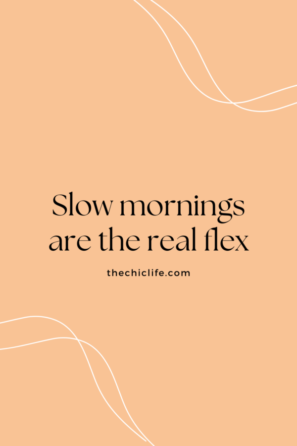 Slow Mornings Are the Real Flex - The Chic Life